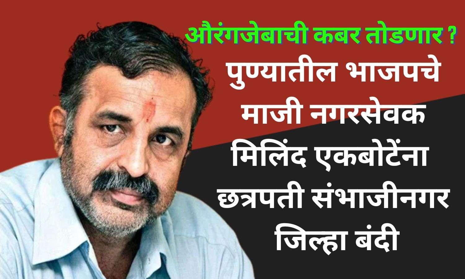 औरंगजेबाची कबर नष्ट करण्याचा इशारा:पुण्यातील भाजपचे माजी नगरसेवक एकबोटेंना छत्रपती संभाजीनगर ...